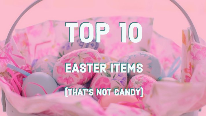 Top 10 Easter Basket Items (That are NOT Candy) - Tastes Delish ...